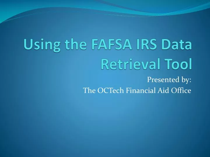 PPT - Using the FAFSA IRS Data Retrieval Tool PowerPoint Presentation ...
