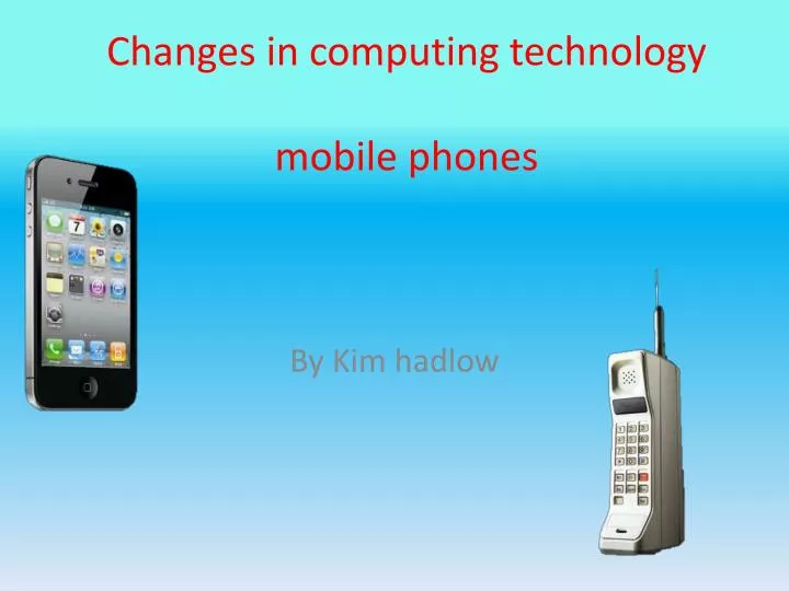 PPT - Changes in computing technology mobile phones PowerPoint ...