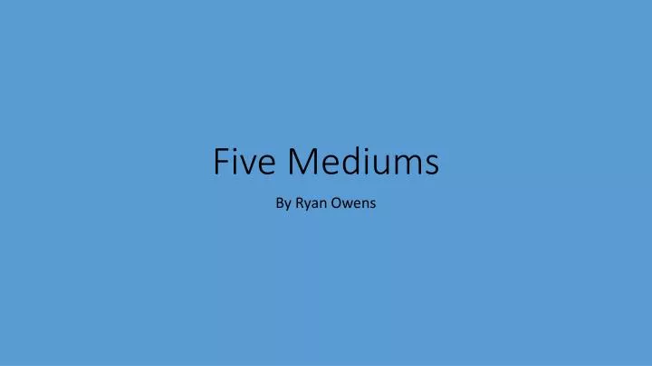 PPT - Five Mediums PowerPoint Presentation, free download - ID:1851898