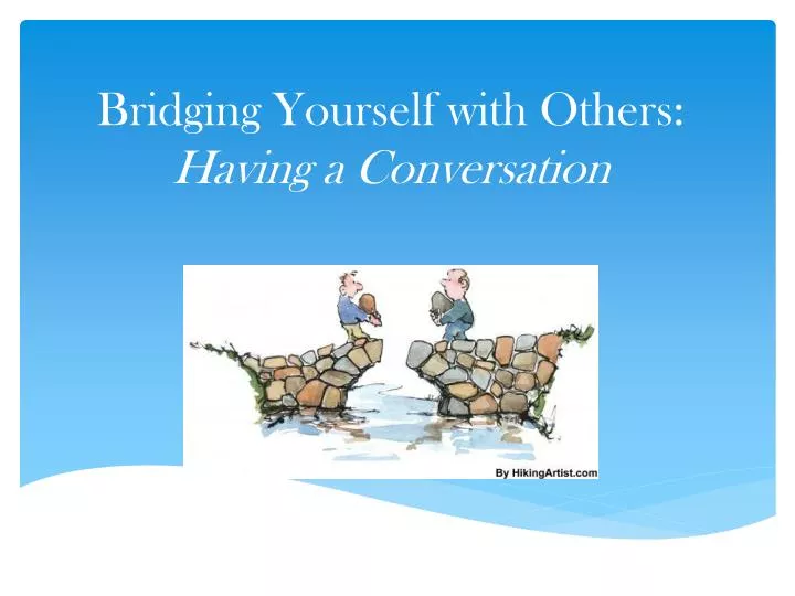 PPT - Bridging Yourself with Others: Having a Conversation PowerPoint ...