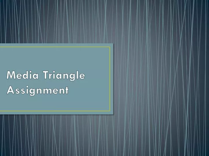 PPT - Media Triangle Assignment PowerPoint Presentation, free download ...