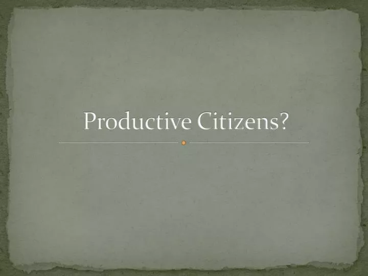 PPT - Productive Citizens? PowerPoint Presentation, free download - ID ...