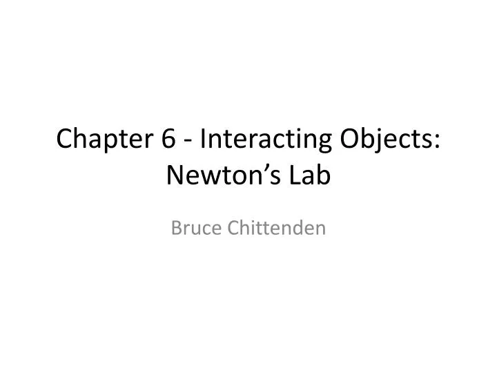 PPT - Chapter 6 - Interacting Objects: Newton’s Lab PowerPoint ...