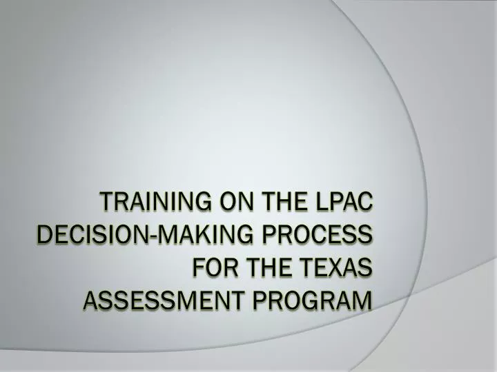 PPT - Training on the LPAC Decision-Making Process for the Texas ...
