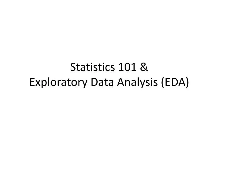 PPT - Statistics 101 & Exploratory Data Analysis (EDA) PowerPoint Presentation - ID:1857584