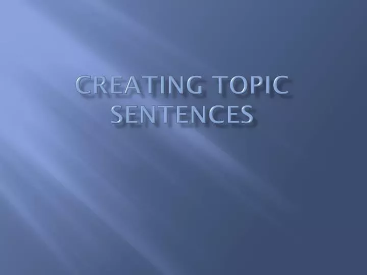 PPT - Creating Topic Sentences PowerPoint Presentation, free download ...
