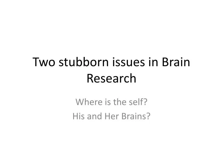 PPT - Two stubborn issues in Brain Research PowerPoint Presentation ...