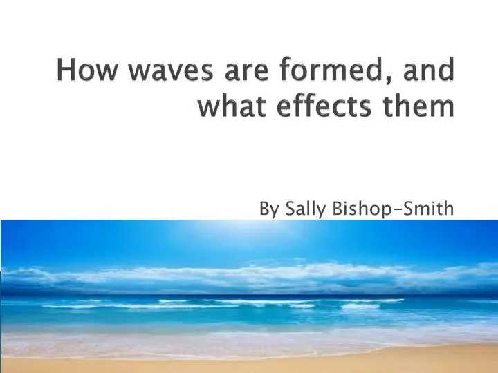 PPT - How waves are formed, and what effects them PowerPoint ...