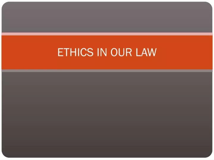PPT - ETHICS IN OUR LAW PowerPoint Presentation, free download - ID:1867322