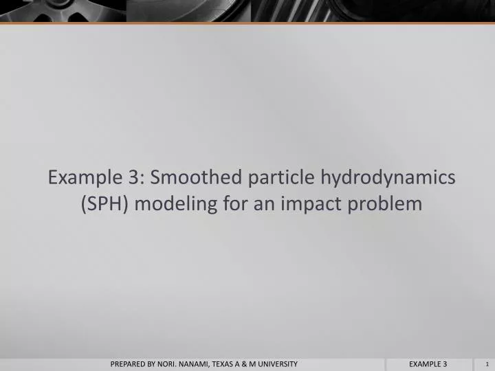PPT - Example 3: Smoothed particle hydrodynamics (SPH) modeling for an ...