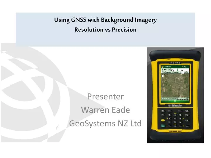 PPT - Using GNSS with Background Imagery Resolution vs Precision ...