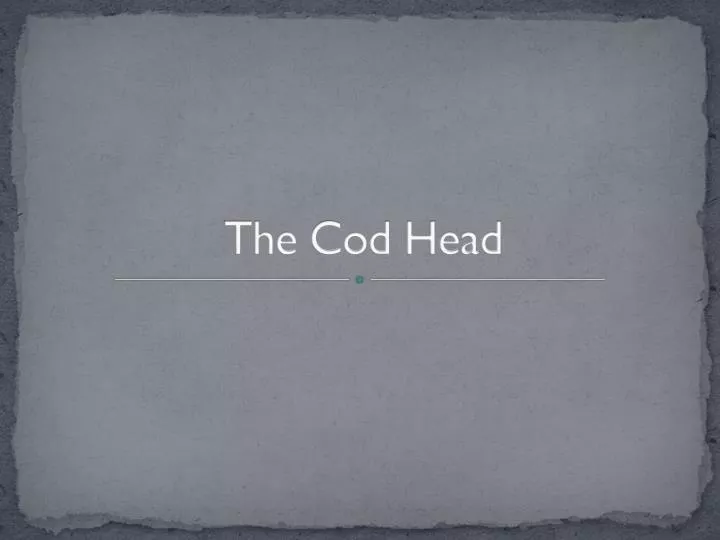 PPT - The Cod Head PowerPoint Presentation, free download - ID:1876602