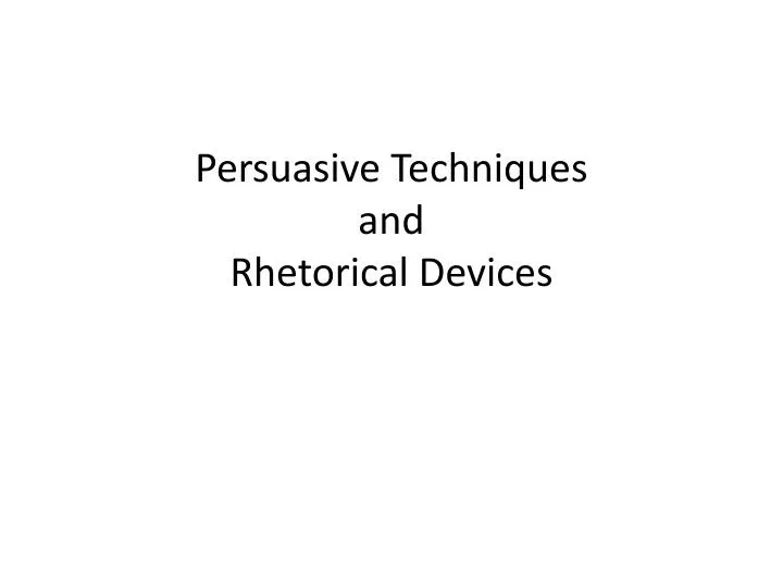 PPT - Persuasive Techniques and Rhetorical Devices PowerPoint ...