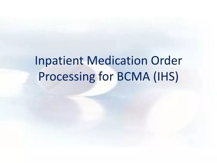 PPT - Inpatient Medication Order Processing for BCMA (IHS) PowerPoint ...