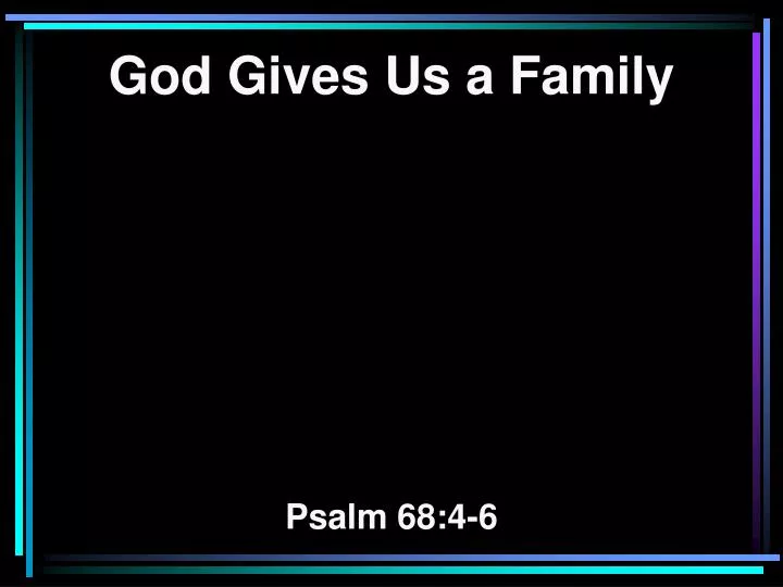 PPT - God Gives Us a Family Psalm 68:4-6 PowerPoint Presentation, free ...