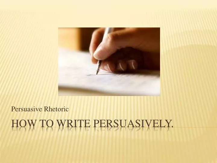 PPT - How to Write Persuasively. PowerPoint Presentation, free download ...