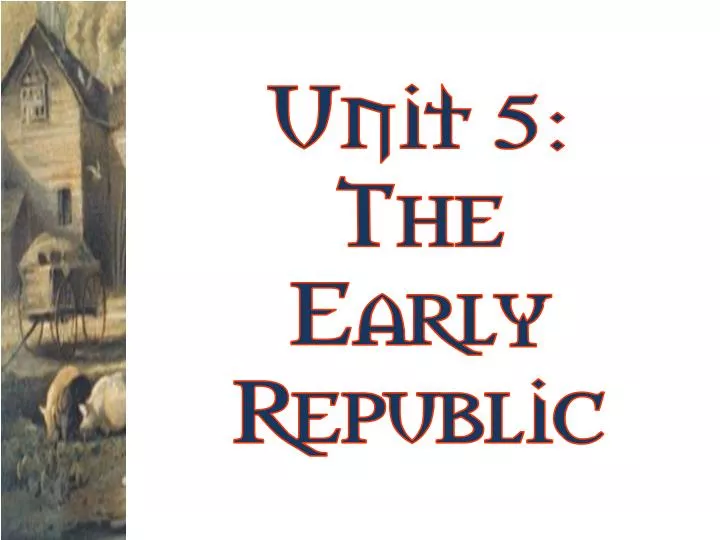 PPT - Unit 5: The Early Republic PowerPoint Presentation, free download ...