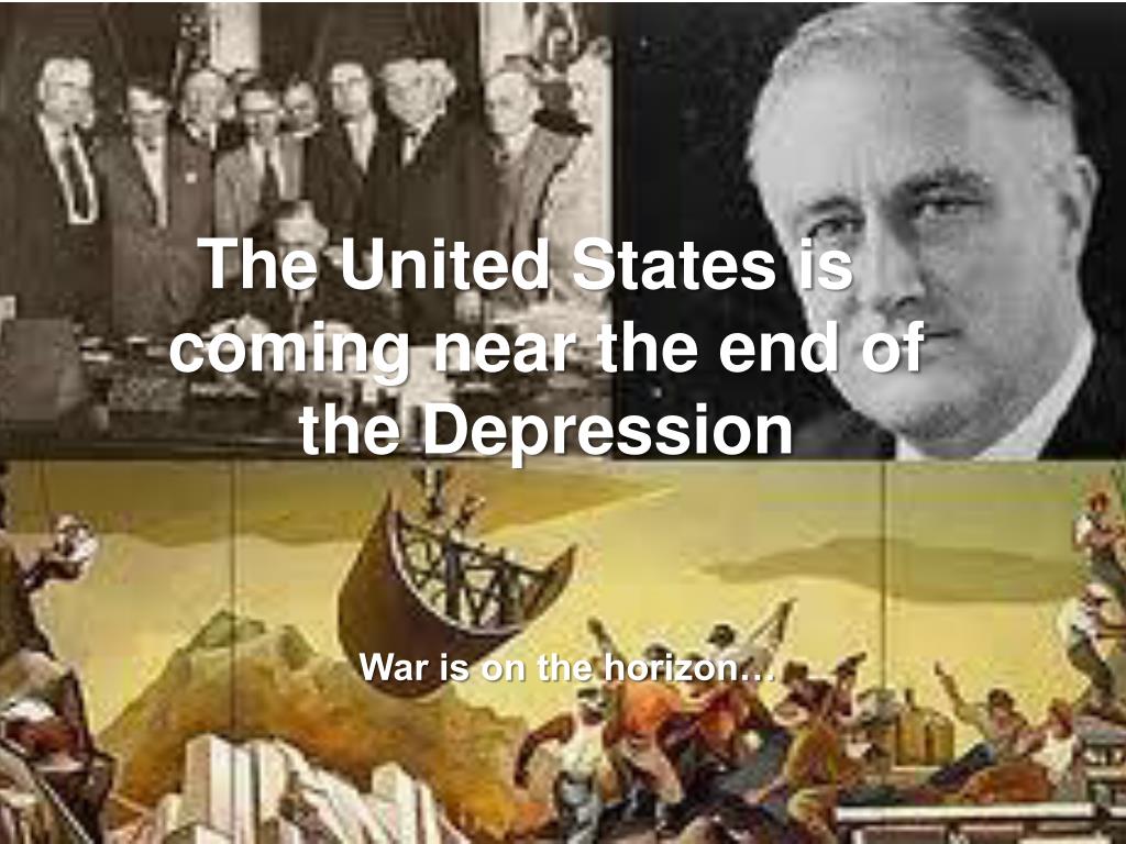 PPT - The United States is coming near the end of the Depression ...