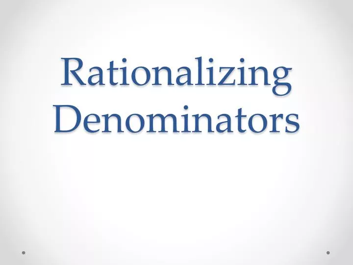 PPT - Rationalizing Denominators PowerPoint Presentation, free download ... PPT - Rationalizing Denominators PowerPoint Presentation, free download ...