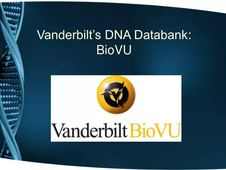 PPT - Vanderbilt’s DNA Databank : BioVU PowerPoint Presentation, free ...