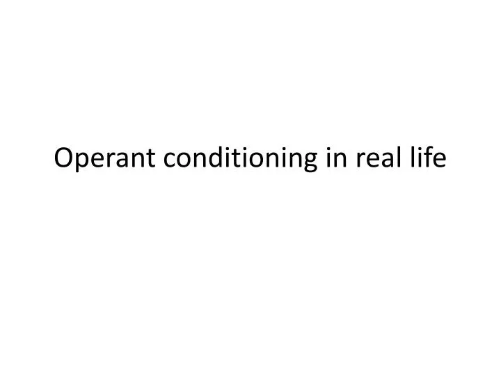 PPT - Operant conditioning in real life PowerPoint Presentation, free ...