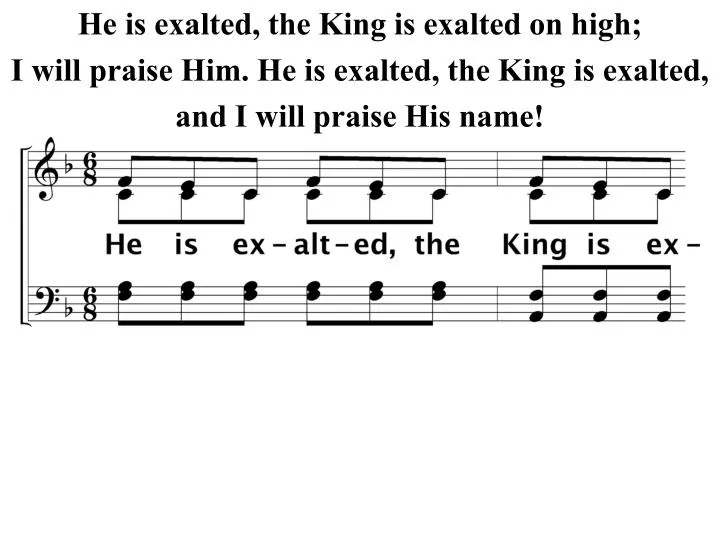 PPT - He is exalted, the King is exalted on high; I will praise Him. He ...