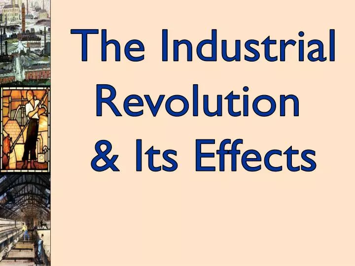 PPT - The Industrial Revolution & Its Effects PowerPoint Presentation ...