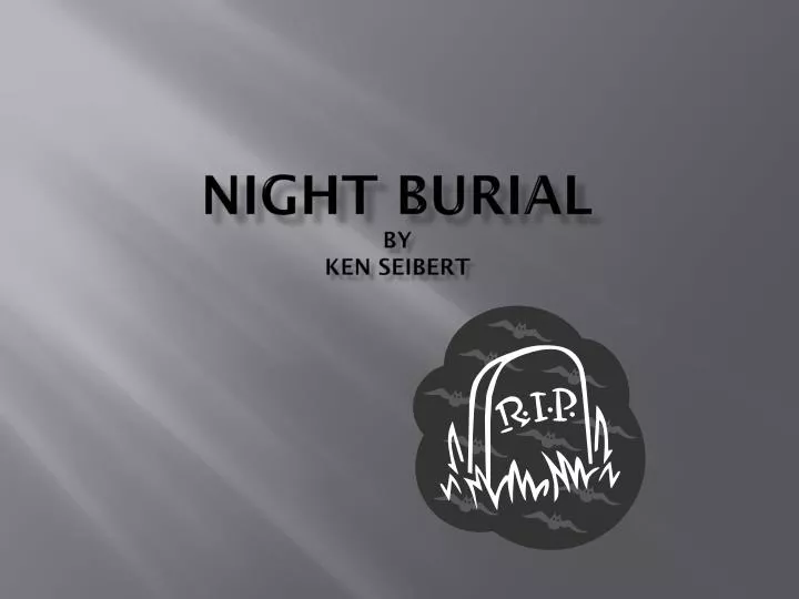PPT - NIGHT BURIAl by Ken Seibert PowerPoint Presentation, free ... PPT - NIGHT BURIAl by Ken Seibert PowerPoint Presentation, free ...