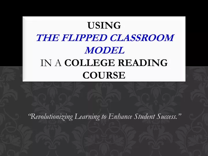 PPT - Using the Flipped Classroom Model in a college reading course ...