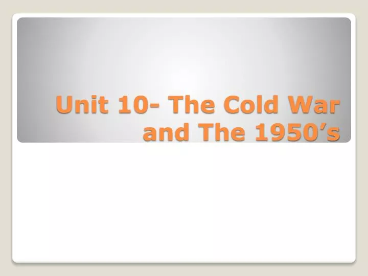 PPT - Unit 10- The Cold War and The 1950’s PowerPoint Presentation ...