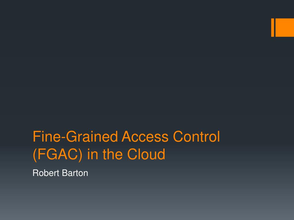 PPT - Fine-Grained Access Control (FGAC) in the Cloud PowerPoint ... PPT - Fine-Grained Access Control (FGAC) in the Cloud PowerPoint ...