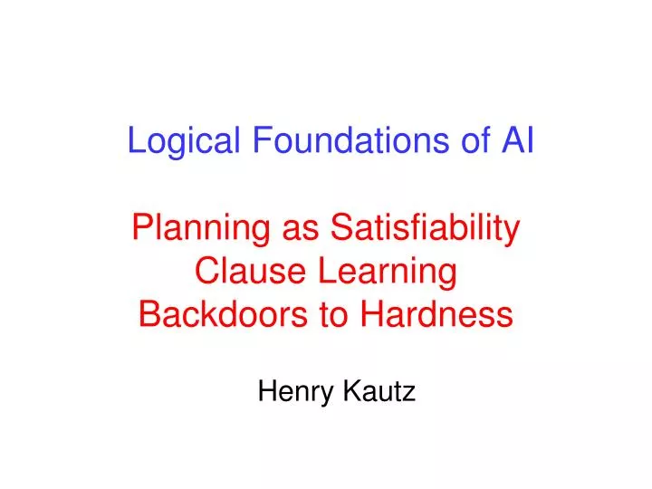 Ppt Logical Foundations Of Ai Planning As Satisfiability Clause Learning Backdoors To Hardness