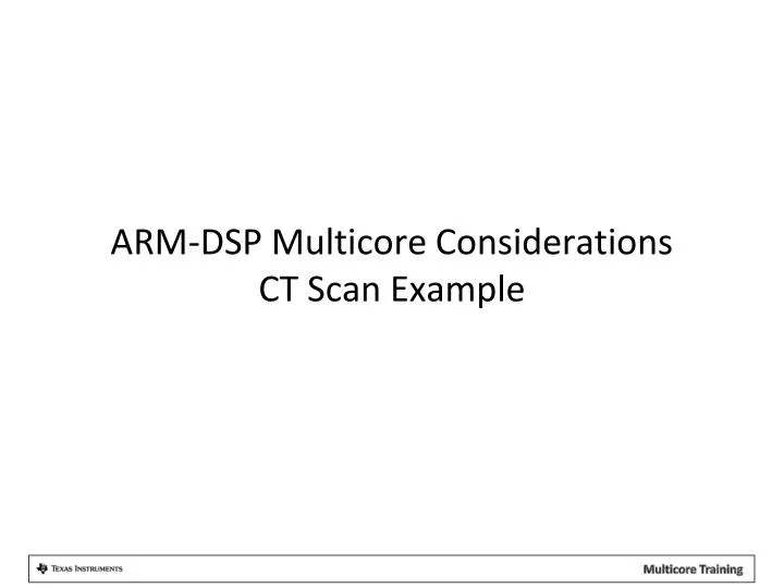 PPT - ARM-DSP Multicore Considerations CT Scan Example PowerPoint ...