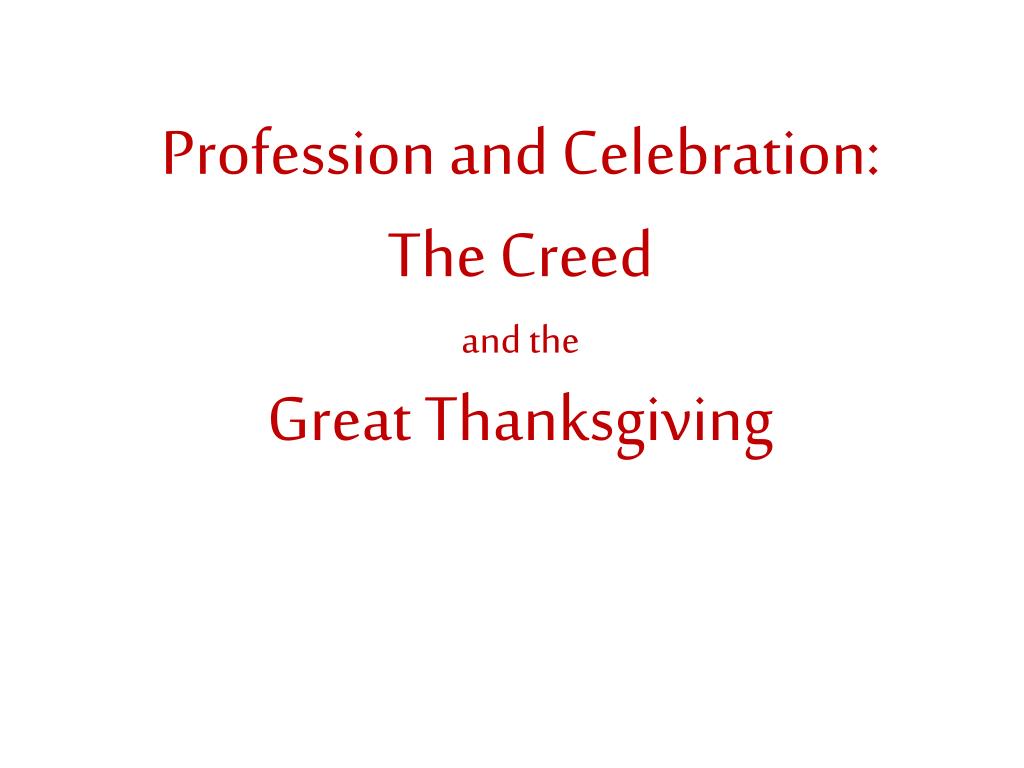 PPT - Profession and Celebration: The Creed a nd the Great Thanksgiving ...