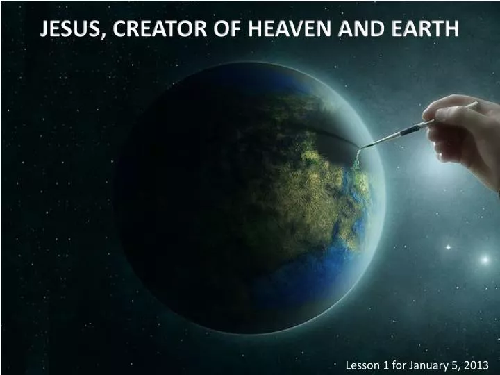 PPT - JESUS, CREATOR OF HEAVEN AND EARTH PowerPoint Presentation, free ...