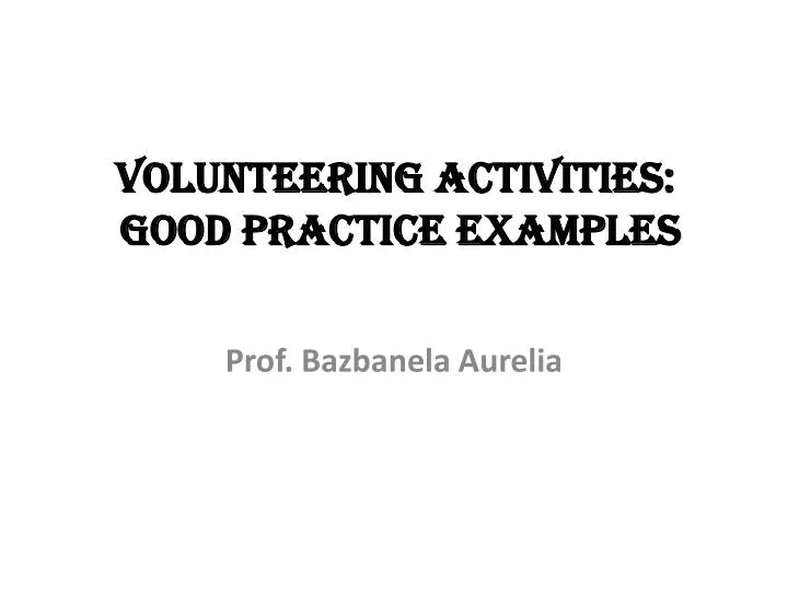 PPT - VOLUNTEERING ACTIVITIES : GOOD PRACTICE EXAMPLES PowerPoint ...
