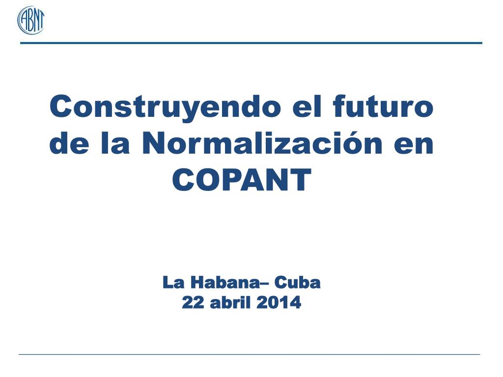 PPT - Construyendo el futuro de la Normalización en COPANT La Habana ...