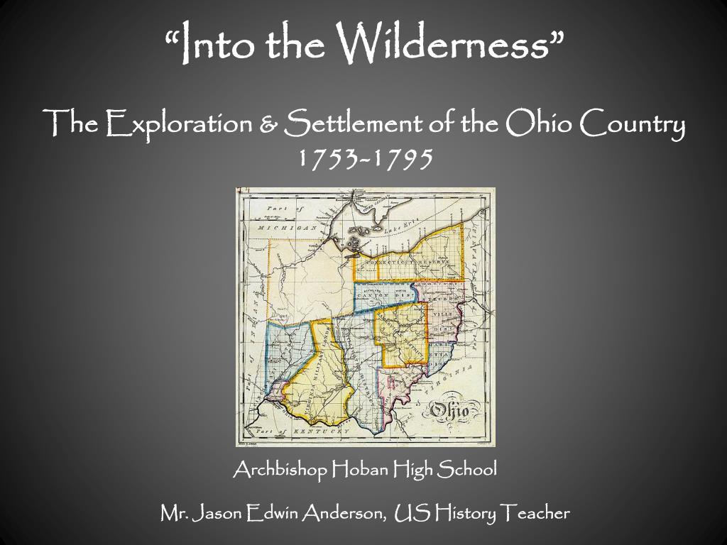 PPT - “Into the Wilderness” The Exploration & Settlement of the Ohio ...