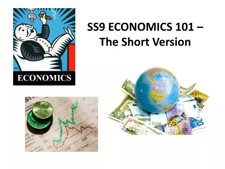 PPT - SS9 ECONOMICS 101 – The Short Version PowerPoint Presentation ...