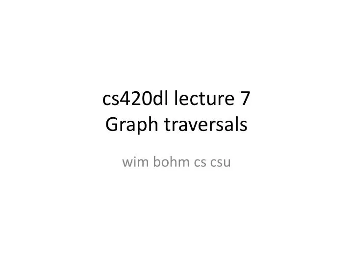 PPT - cs420dl lecture 7 Graph traversals PowerPoint Presentation, free ... PPT - cs420dl lecture 7 Graph traversals PowerPoint Presentation, free ...