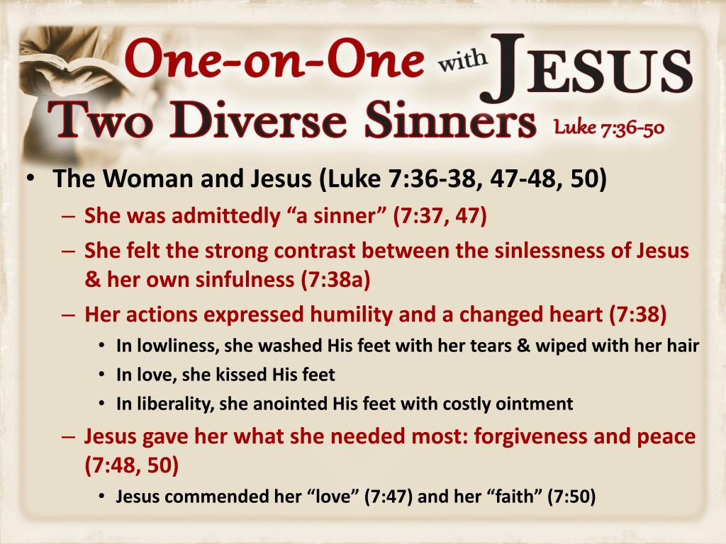 PPT - The Woman and Jesus (Luke 7:36-38, 47-48, 50) She was admittedly ...