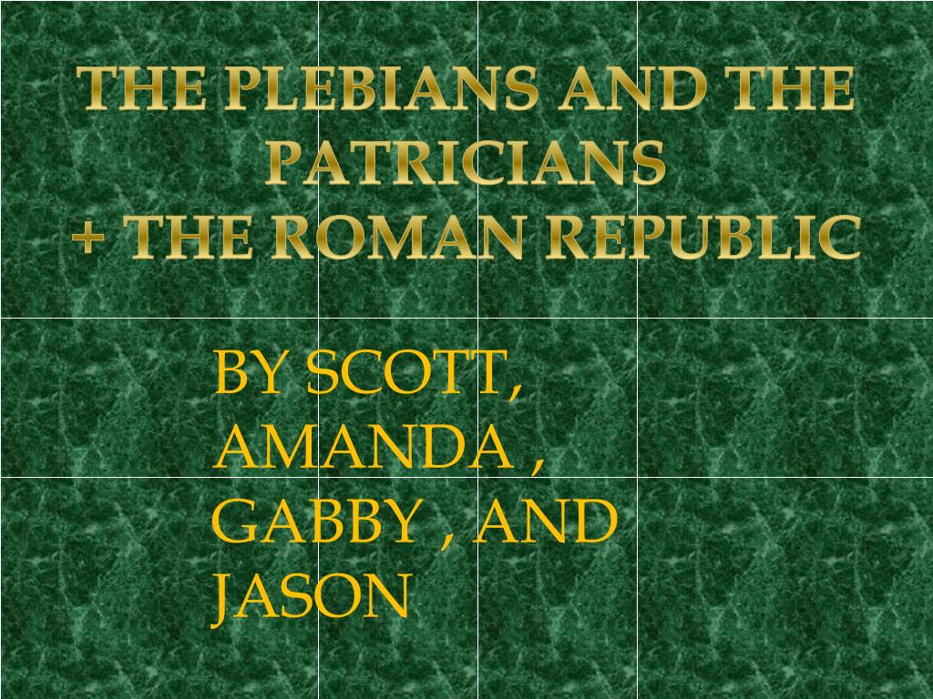 PPT - THE PLEBIANS AND THE PATRICIANS + THE ROMAN REPUBLIC PowerPoint ...