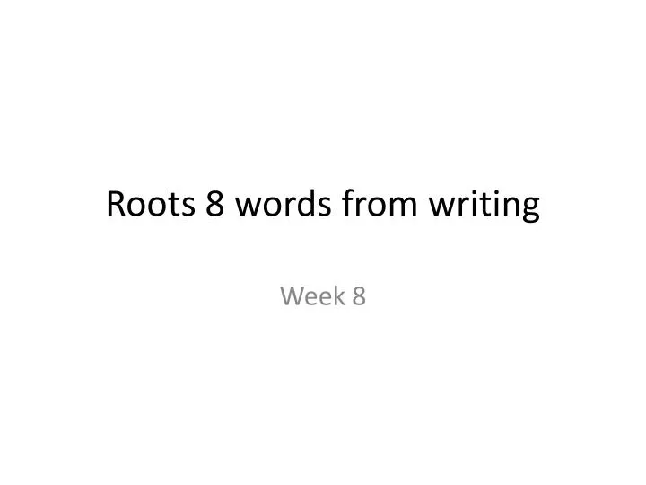 PPT - Roots 8 words from writing PowerPoint Presentation, free download ...