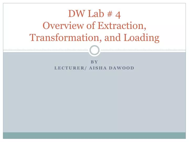 PPT - DW Lab # 4 Overview of Extraction, Transformation, and Loading ...