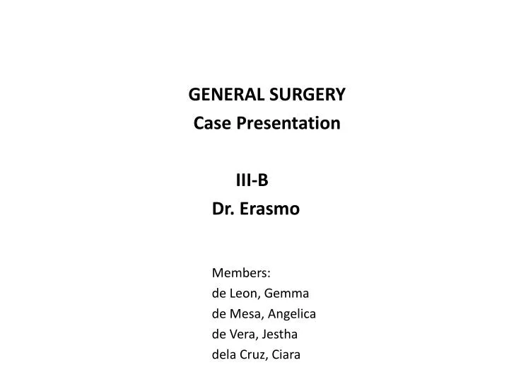 PPT - GENERAL SURGERY Case Presentation III-B Dr. Erasmo PowerPoint ...