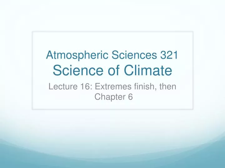 PPT - Atmospheric Sciences 321 Science of Climate PowerPoint ...