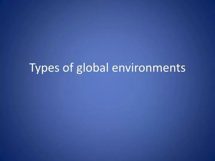 PPT - Types of global environments PowerPoint Presentation, free ...