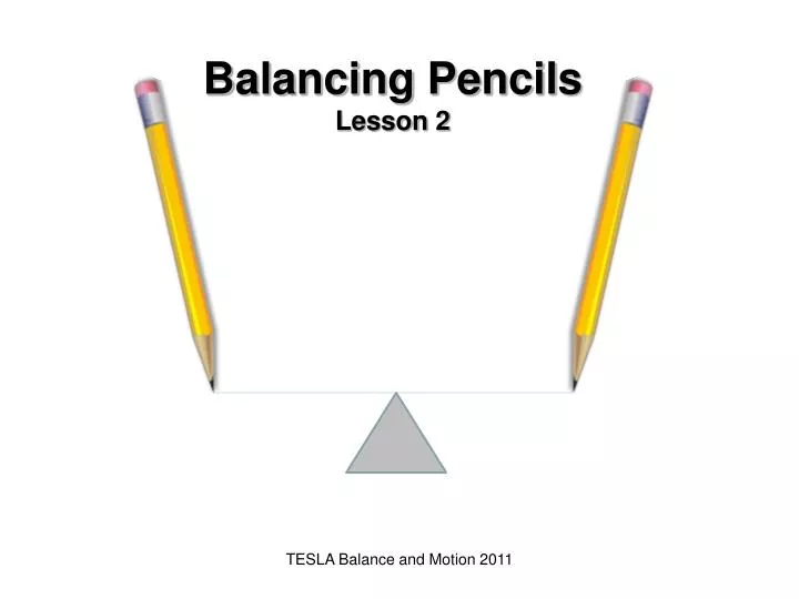 PPT - Balancing Pencils Lesson 2 PowerPoint Presentation, free download ...