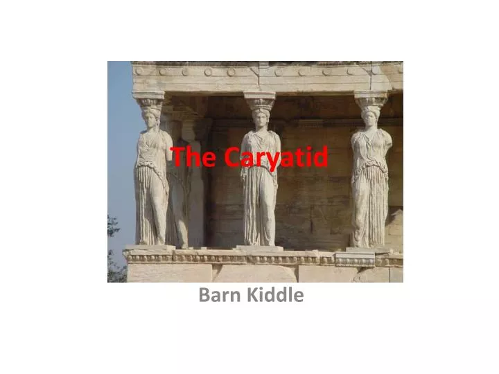 PPT - The Caryatid PowerPoint Presentation, free download - ID:1938896