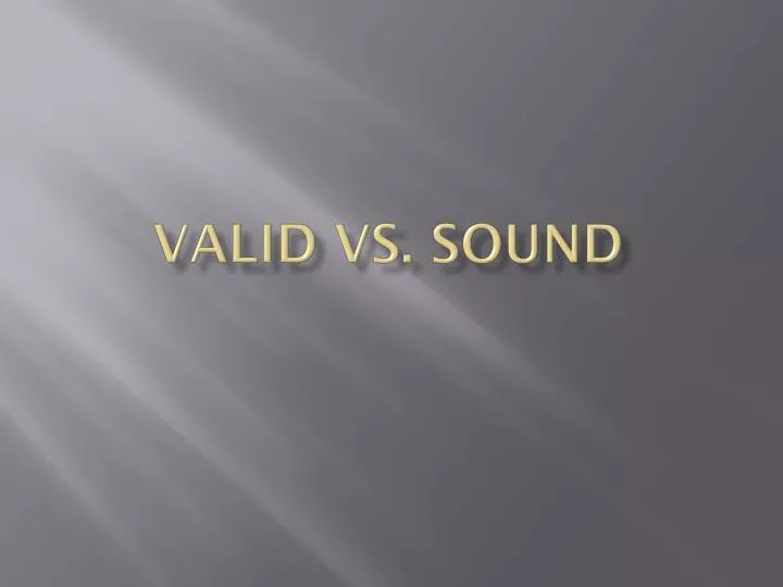 PPT - Valid vs. Sound PowerPoint Presentation, free download - ID:1939986